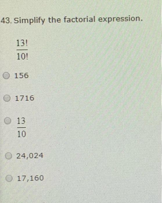 Solved 43. Simplify the factorial expression. 13! 10! O 156 | Chegg.com