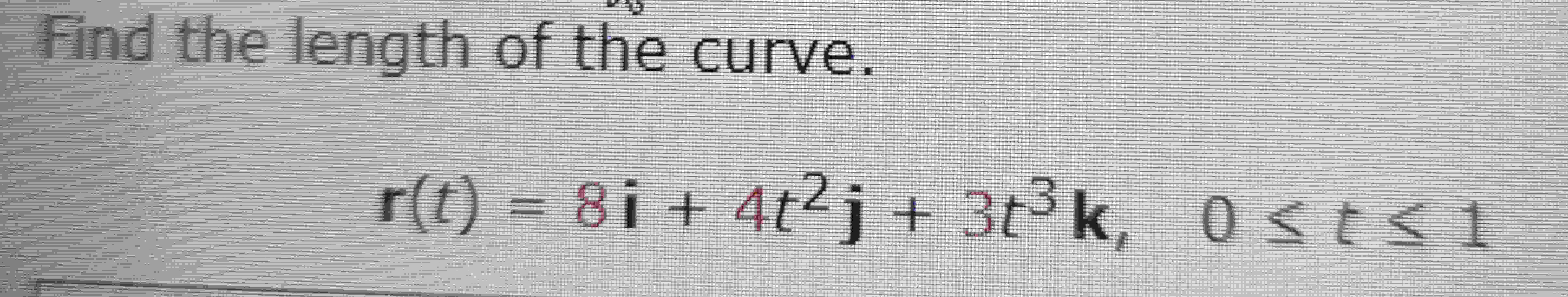 Solved Find the length of the curve.r(t)=8i+4t2j+3t3k,0≤t≤1 | Chegg.com