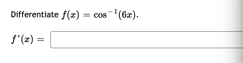 Solved Differentiate f(x) = COS -1 (6x). f'(x) = = | Chegg.com