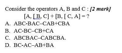Solved Consider the operators A, B and C : [2 mark] [A, B, | Chegg.com