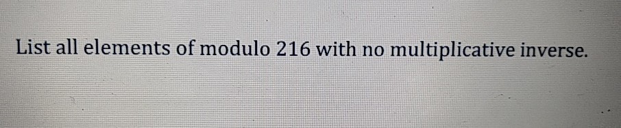 Solved List all elements of modulo 216 with no | Chegg.com