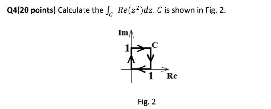 Solved Q4(20 points) Calculate the Sc Re(z?)dz. C is shown | Chegg.com