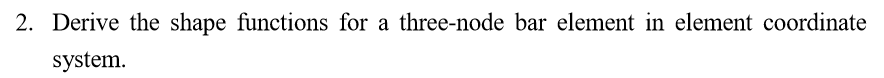 Solved 2. Derive the shape functions for a three-node bar | Chegg.com