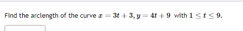 Solved Find the arclength of the curve x=3t+3,y=4t+9 ﻿with | Chegg.com
