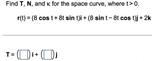 Solved Find T,N, and κ for the space curve, where t>0. | Chegg.com