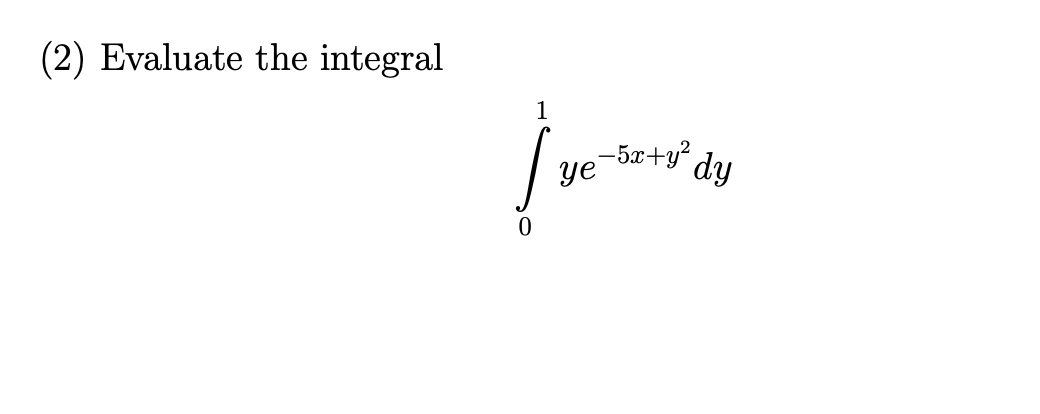 Solved (2) Evaluate the integral ∫01ye−5x+y2dy | Chegg.com