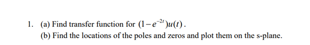 Solved 1. (a) Find transfer function for (1−e−2t)u(t). (b) | Chegg.com