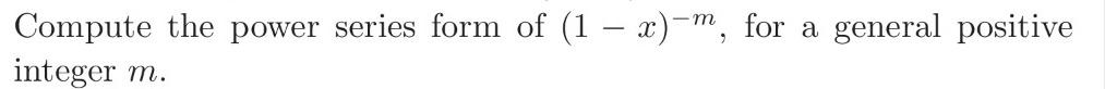 Solved Compute the power series form of (1−x)−m, for a | Chegg.com