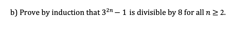 Solved b) Prove by induction that 32n−1 is divisible by 8 | Chegg.com