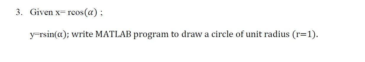 Solved 3. Given x=rcos(a); y=rsin(a); write MATLAB program | Chegg.com