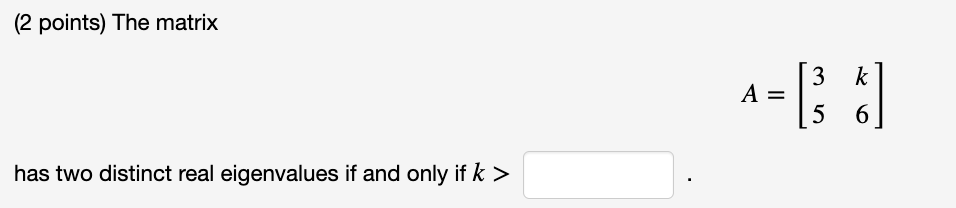 Solved (2 points) The matrix A=[35k6] has two distinct real | Chegg.com