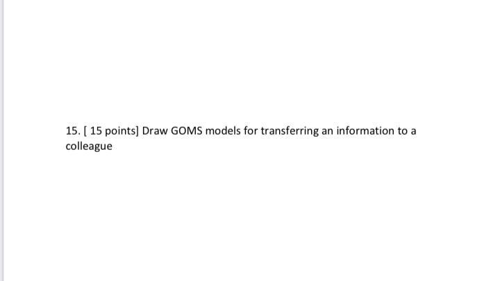 Solved 15. ( 15 points) Draw GOMS models for transferring an | Chegg.com