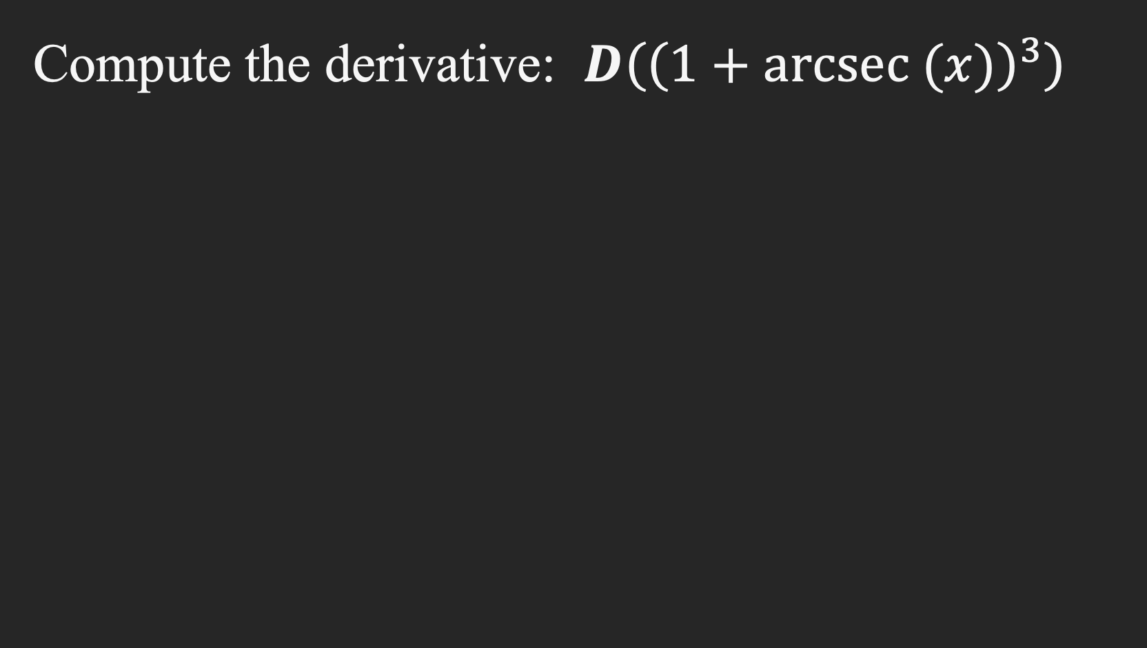 Solved Compute the derivative: D((1+arcsec(x))3) | Chegg.com