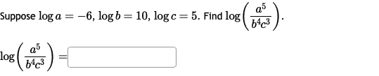 Solved Suppose loga=−6,logb=10,logc=5. Find log(b4c3a5) | Chegg.com