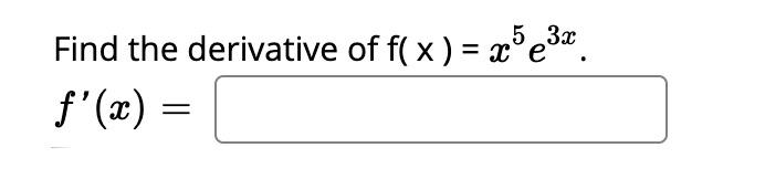 Solved Find the derivative of f(x) = x5 e3x. f'(2) = | Chegg.com