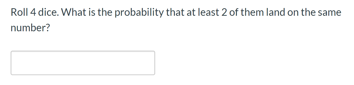 Solved Roll 4 dice. What is the probability that at least 2 | Chegg.com
