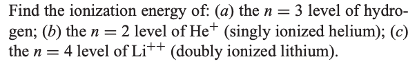 Solved Find the ionization energy of: (a) the n=3 level of | Chegg.com