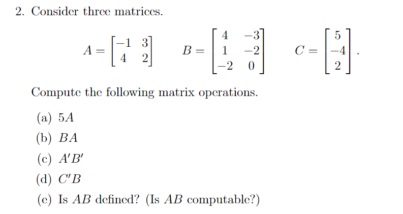 Solved 2. Consider three matrices. 4 -3 5 A= 1-413) --[:] -- | Chegg.com