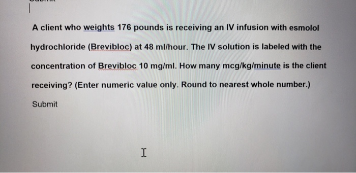 Solved A client who weights 176 pounds is receiving an IV | Chegg.com