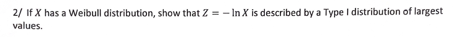 Solved 2/ If X has a Weibull distribution, show that Z=−lnX | Chegg.com