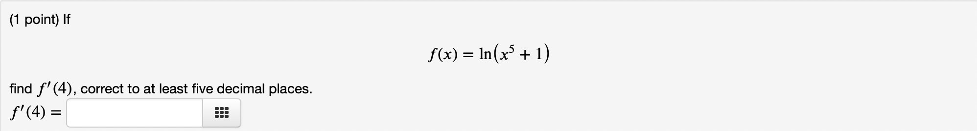 Solved f(x)=ln(x5+1) find f′(4), correct to at least five | Chegg.com