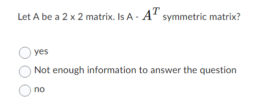 Solved Let A be a 2×2 matrix. Is A−AT symmetric matrix? yes | Chegg.com
