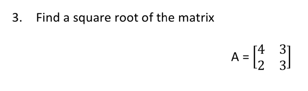 Solved 3. Find a square root of the matrix A= | Chegg.com