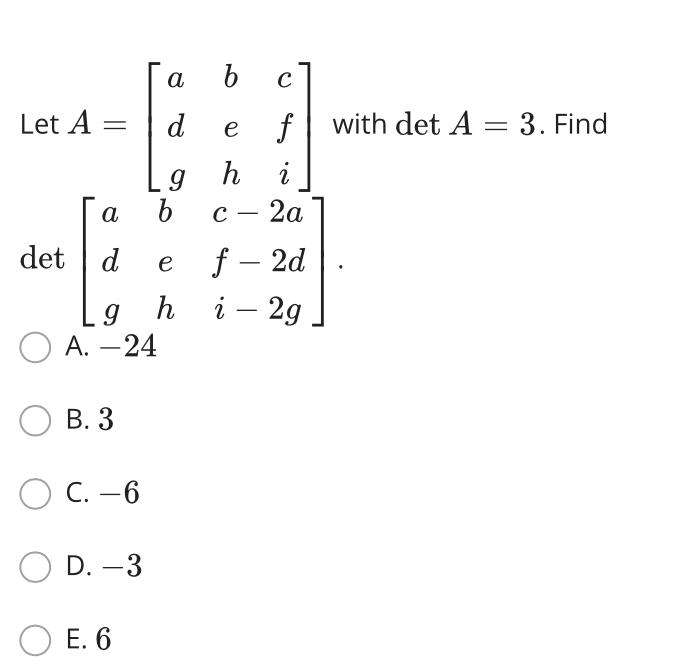Solved Let A=⎣⎡adgbehcfi⎦⎤ with detA=3. Find | Chegg.com