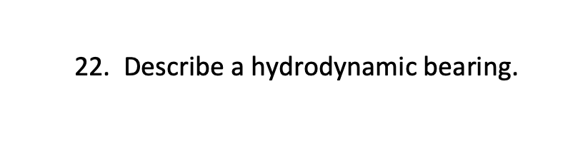 Solved 22. Describe a hydrodynamic bearing. | Chegg.com