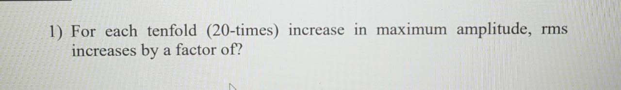 Solved rms 1) For each tenfold (20-times) increase in | Chegg.com