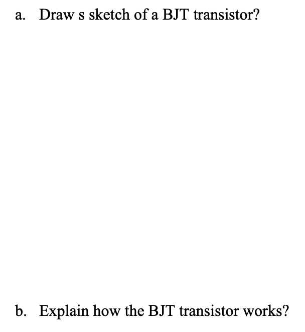 Solved a. Draw s sketch of a BJT transistor? b. Explain how | Chegg.com