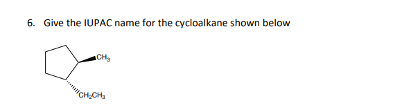 Solved 6. Give the IUPAC name for the cycloalkane shown | Chegg.com