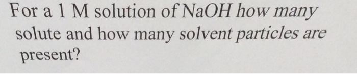 Solved For a 1 M solution of NaOH how many solute and how | Chegg.com