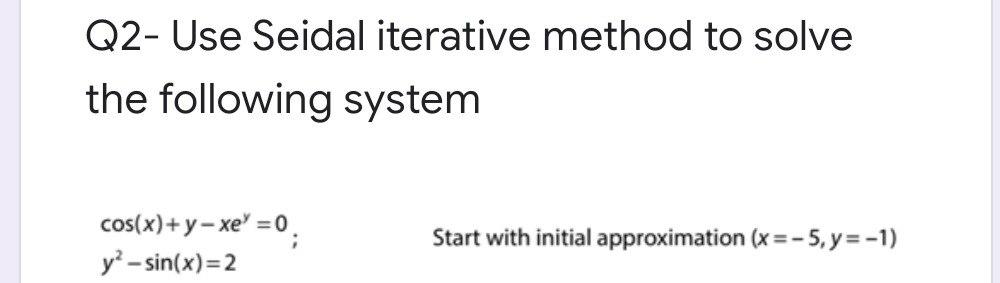 Solved Q2- Use Seidal iterative method to solve the | Chegg.com