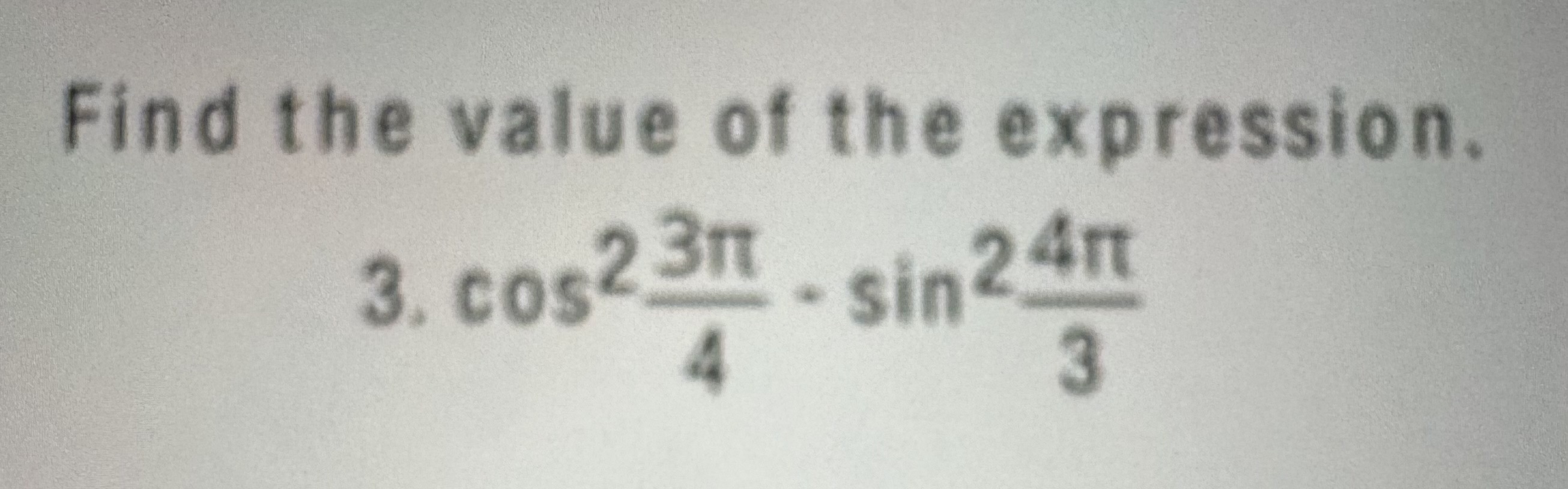 Solved Find the value of the expression.cos23π4-sin24π3 | Chegg.com