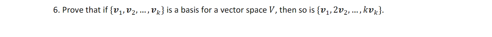 Solved 6. Prove that if {v1,v2,…,vk} is a basis for a vector | Chegg.com