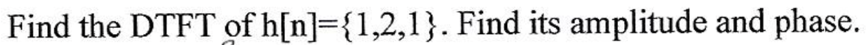 Solved Find the DTFT of h[n]={1,2,1}. Find its amplitude and | Chegg.com