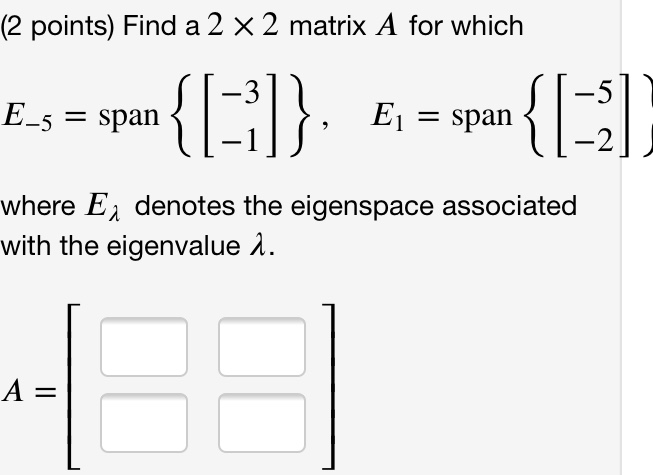 Solved (2 points) Find a 2 x 2 matrix A for which E-5 Span | Chegg.com