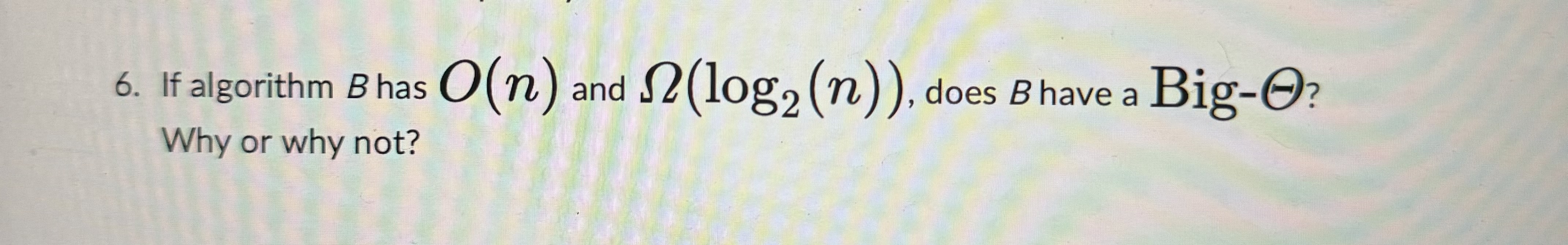 Solved 6. If algorithm B has O(n) and Ω(log2(n)), does B | Chegg.com