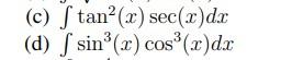 Solved (c) ∫tan2(x)sec(x)dx (d) ∫sin3(x)cos3(x)dx | Chegg.com