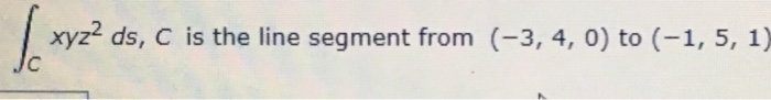 Solved xyz2 ds, C is the line segment from (-3, 4, 0) to | Chegg.com