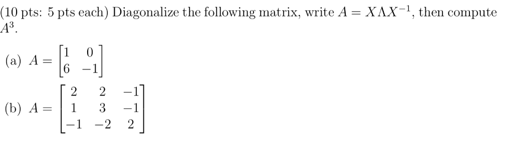 Solved Diagonalize the following matrix, write A = XΛX−1, | Chegg.com