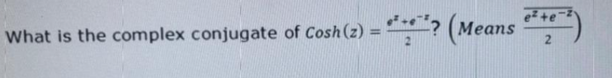 Solved ezte What is the complex conjugate of Cosh(z) ? | Chegg.com