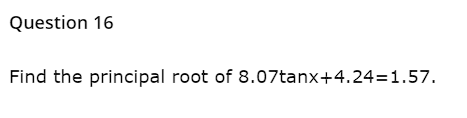 Solved Find the principal root of 8.07tanx+4.24=1.57. | Chegg.com