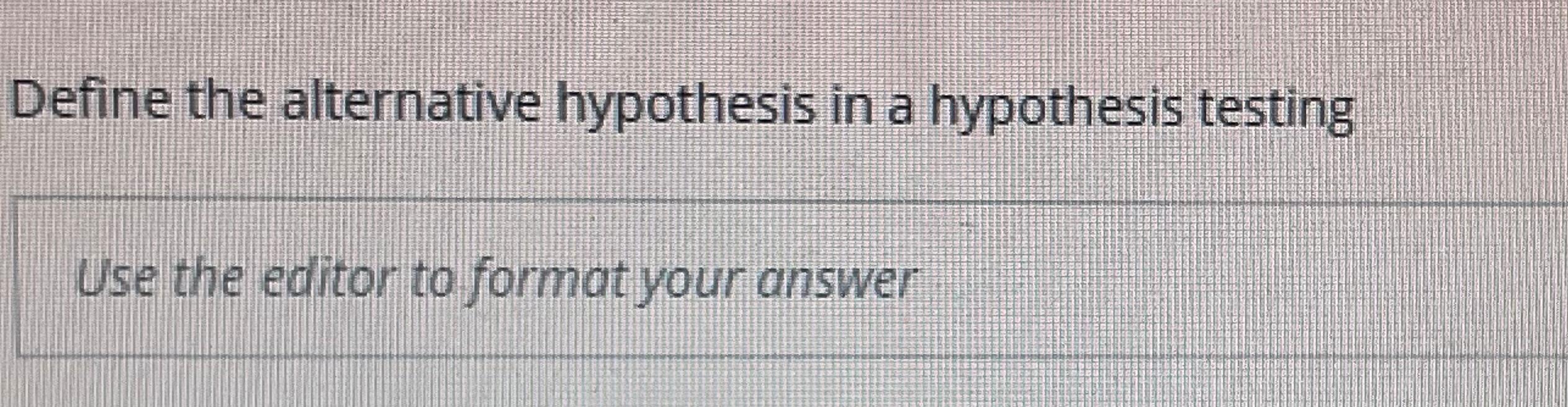 Solved Define the alternative hypothesis in a hypothesis | Chegg.com