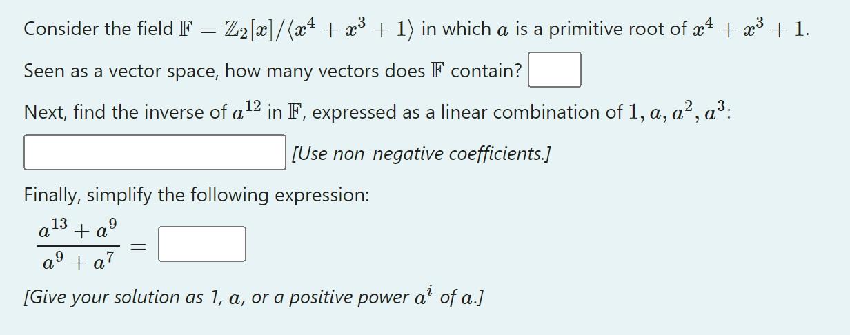 Solved Consider the field F=Z2[x]/ x4+x3+1 in which a is a | Chegg.com