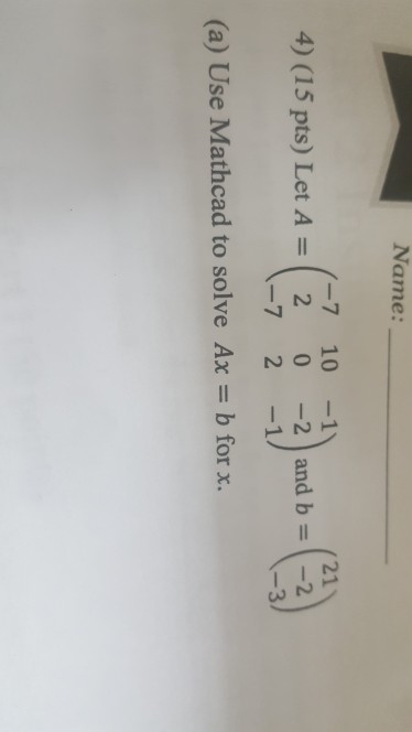 Solved Name: 2-1)and b =(213) (-7 10-1 4)(15pts) Let A=(27 | Chegg.com