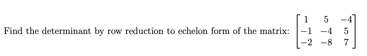 Solved Find the determinant by row reduction to echelon form | Chegg.com