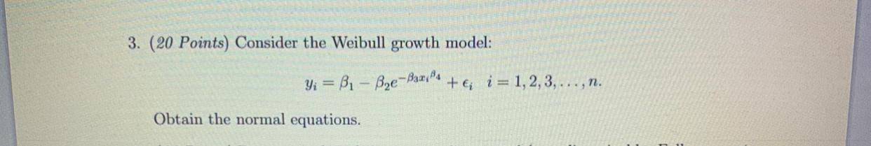 Solved 3. (20 Points) Consider the Weibull growth model: Yi | Chegg.com