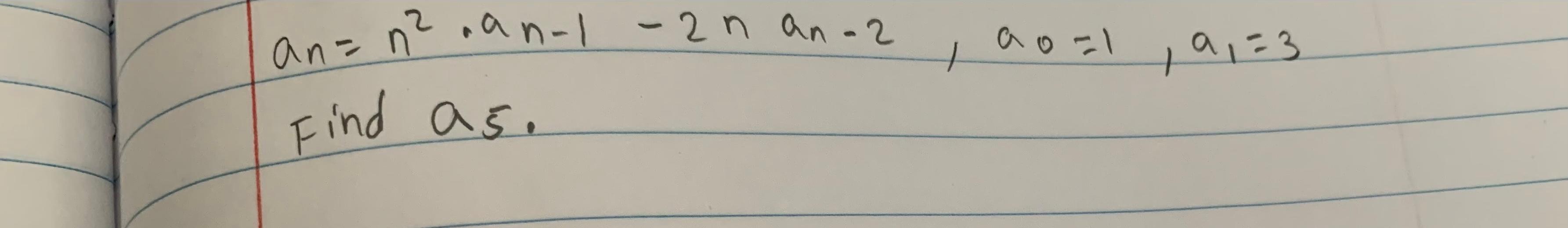 Solved an=n2⋅an−1−2nan−2,a0=1,a1=3 Find a5. | Chegg.com